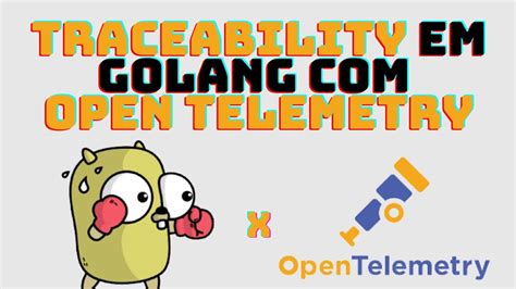 Traceability Em Golang Com Opentelemetry E Jaeger Youtube