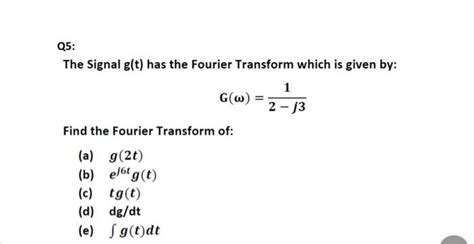 Solved Q5 The Signal G T Has The Fourier Transform Which