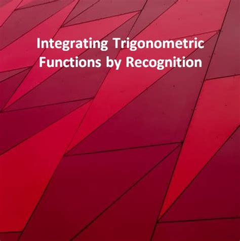 Integrating Trigonometric Functions By Recognition