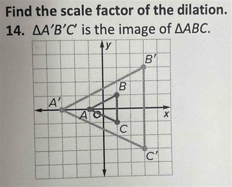 Solved Find The Scale Factor Of The Dilation 14 Abc Is The Image Of Abc [math]