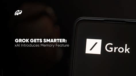 Grok Gets Smarter Xai Introduces Memory Feature
