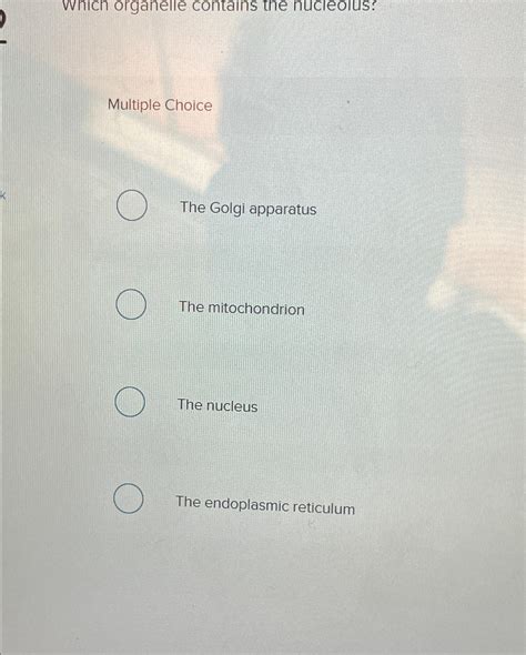 Solved Which Organelle Contains The Nucleolusmultiple