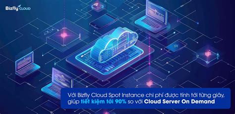 Tính Phí Linh Hoạt Và Tiết Kiệm Chi Phí Máy Chủ Tới 90 Với Bizfly Cloud Spot Instance