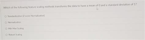 Solved Which Of The Following Feature Scaling Methods