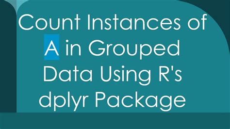 Count Instances Of A In Grouped Data Using Rs Dplyr Package Youtube