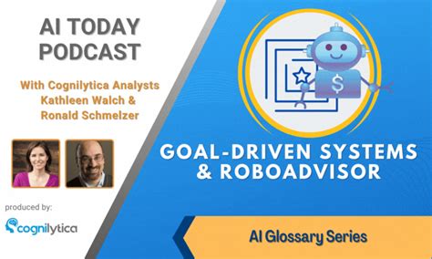 Ai Today Podcast Ai Glossary Series Goal Driven Systems And Roboadvisor Ron Schmelzer