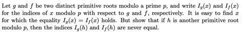 Solved Let G And F Be Two Distinct Primitive Roots Modulo A