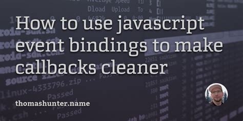 How To Use Javascript Event Bindings To Make Callbacks Cleaner Thomas Hunter Ii
