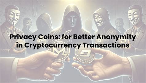 Privacy Coins For Better Anonymity In Cryptocurrency Transactions