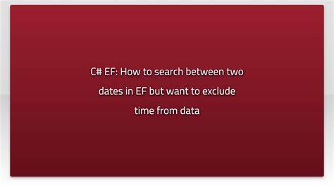 C Ef How To Search Between Two Dates In Ef But Want To Exclude Time