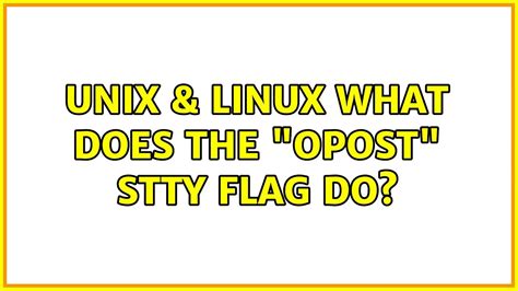 Unix And Linux What Does The Opost Stty Flag Do Youtube