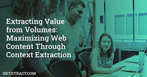 Extracting Value From Volumes Maximizing Web Content Through Context