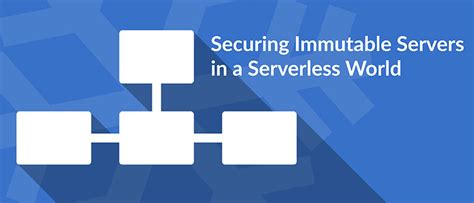 Securing Immutable Servers In A Serverless World