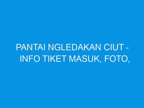 Pantai Ngledakan Ciut Info Tiket Masuk Foto Rute Ulasan Jelajahpantai
