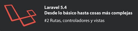 Laravel 5 4 2 Rutas Controladores Y Vistas Fullstack Series